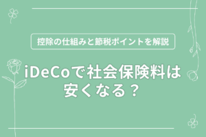 iDeCoで社会保険料は安くなる？控除の仕組みと節税ポイントを解説